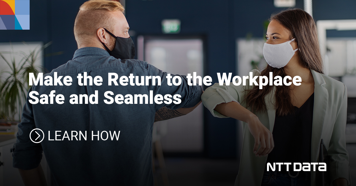 Make the Return to the Workplace Safe and Seamless | NTT DATA